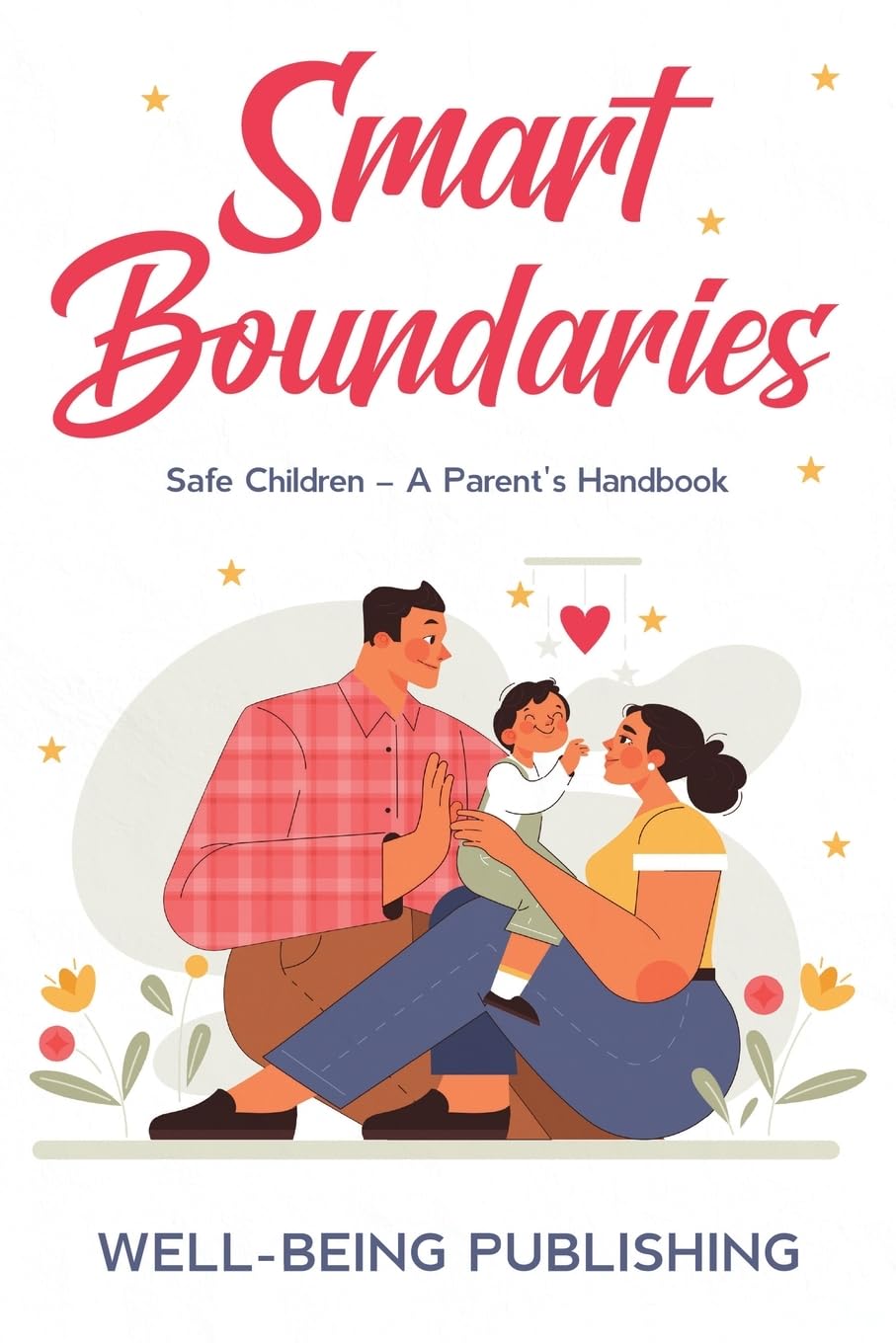 Smart Boundaries: Safe Children – A Parent's Handbook: Publishing, Well ...
