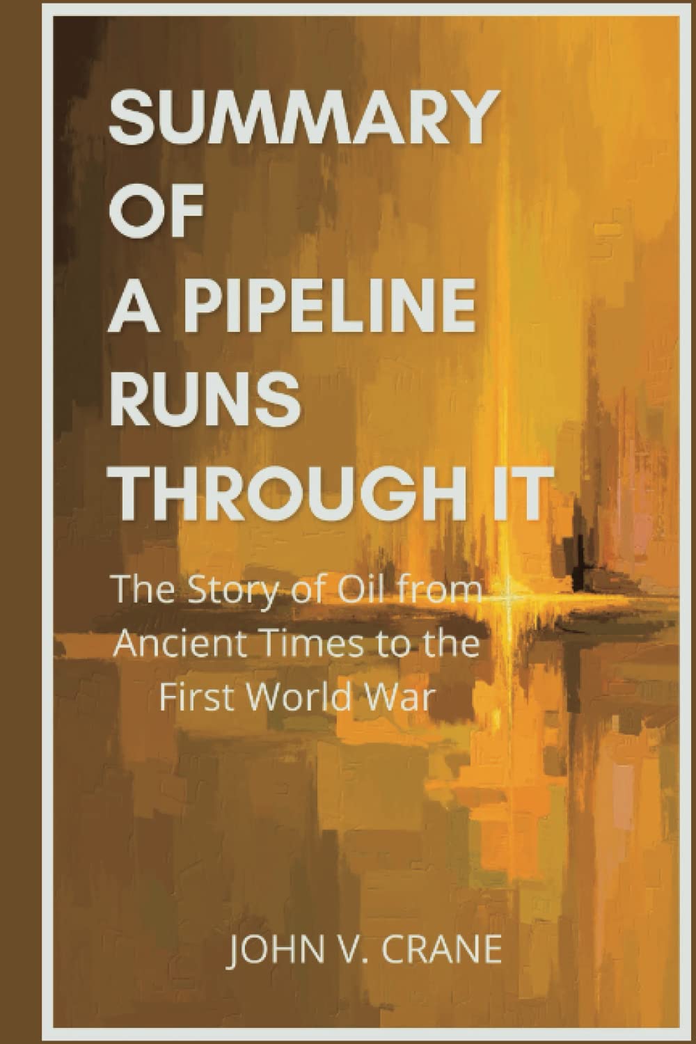 Buy Summary of A Pipeline Runs Through It: The Story of Oil from ...