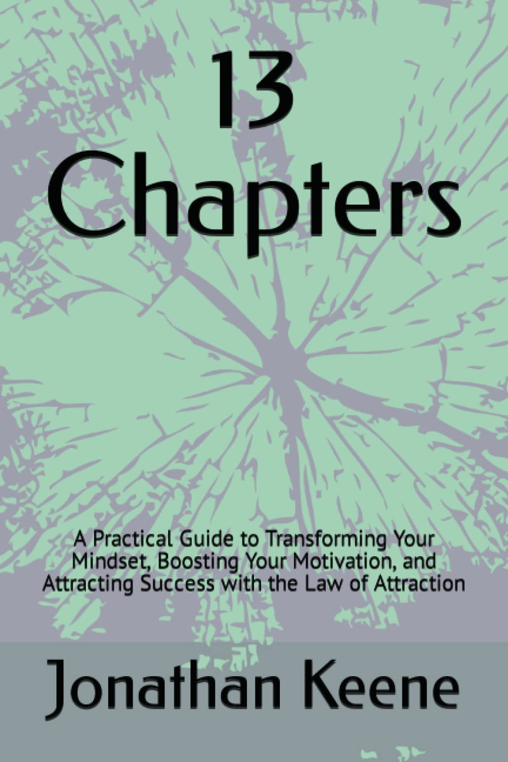 13 Chapters: A Practical Guide to Transforming Your Mindset, Boosting ...