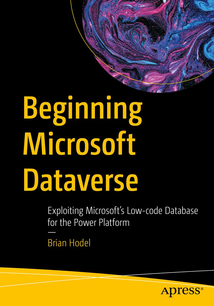 Beginning Microsoft Dataverse: Exploiting Microsoft’s Low-code Database ...