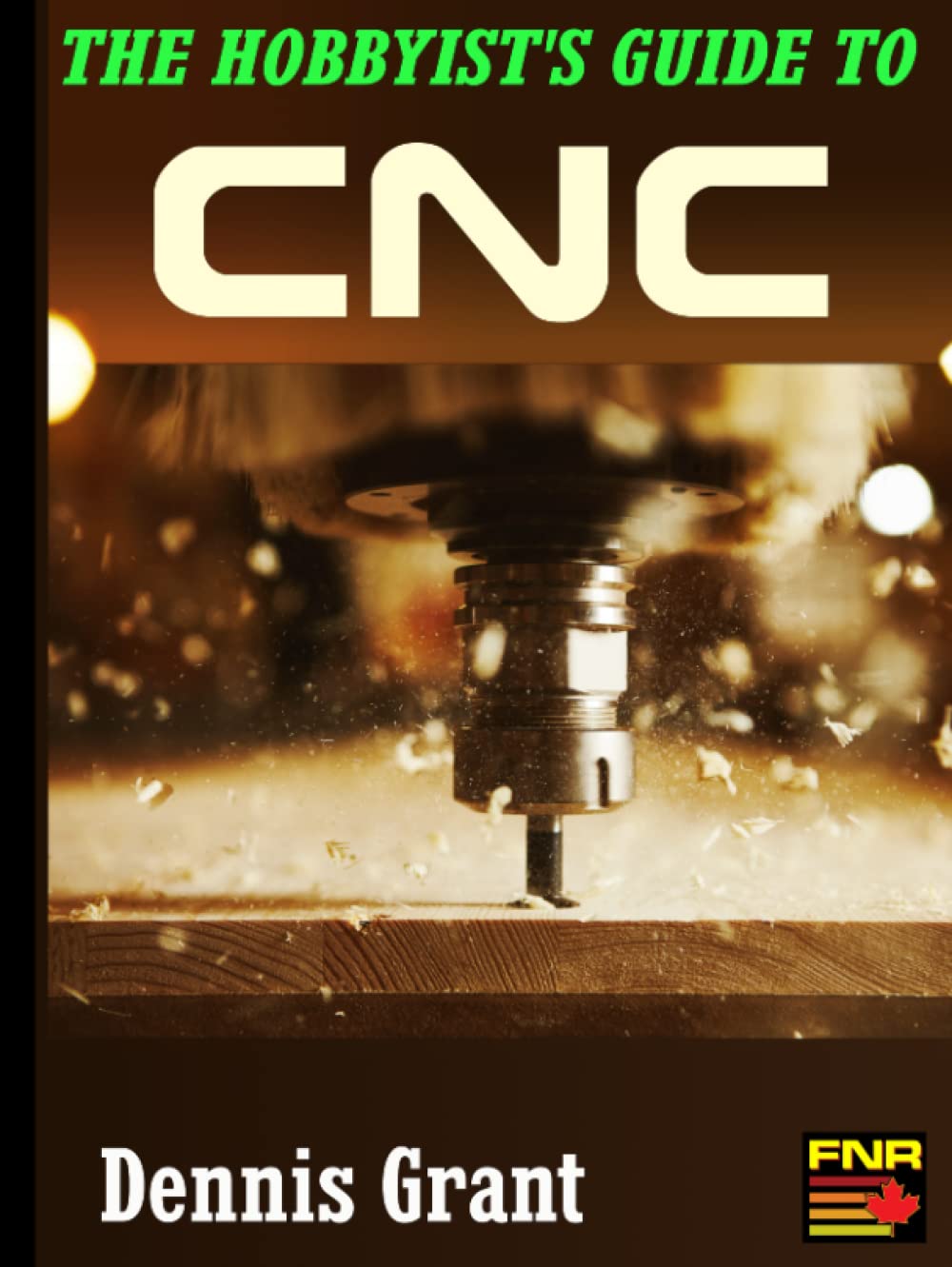 The Hobbyist's Guide to CNC: Grant, Dennis: 9781738802128: Amazon.com ...