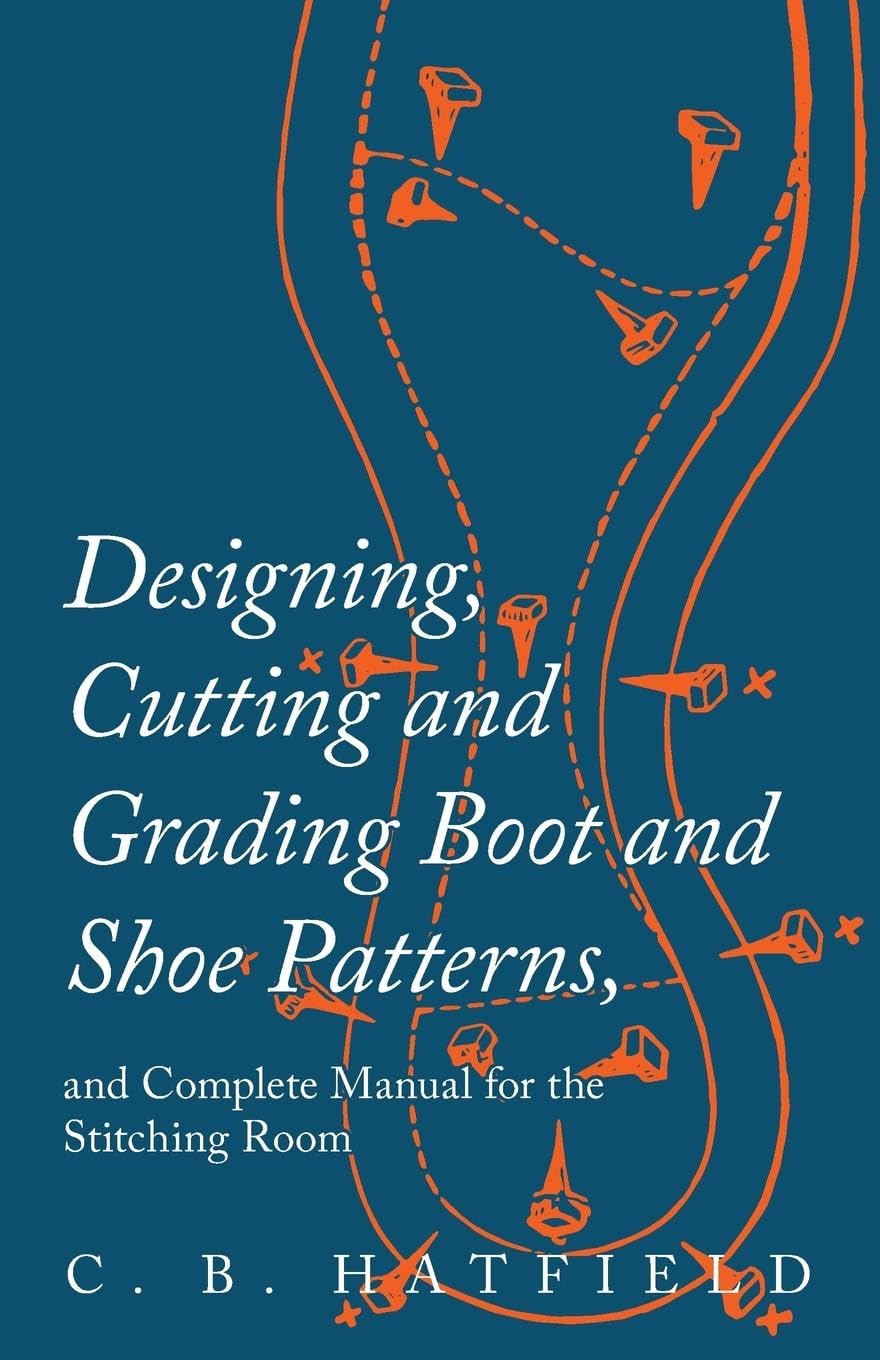 Designing, Cutting and Grading Boot and Shoe Patterns, and Complete ...