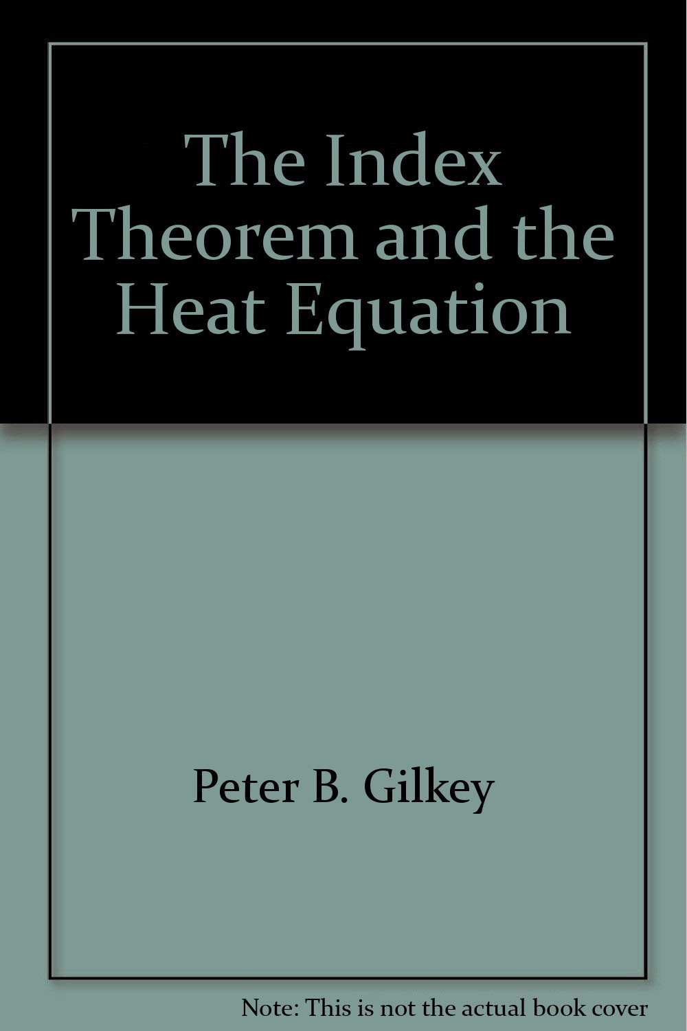 The Index Theorem and the Heat Equation: Gilkey, Peter B., and Sacks ...