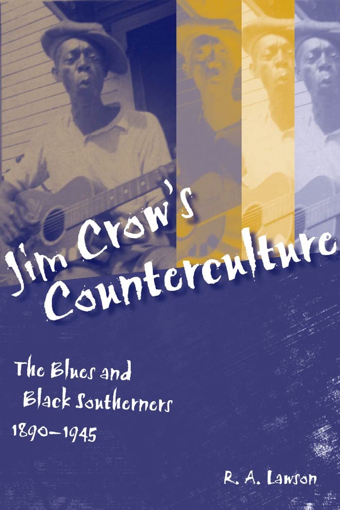 Jim Crow's Counterculture: The Blues and Black Southerners, 1890-1945 ...