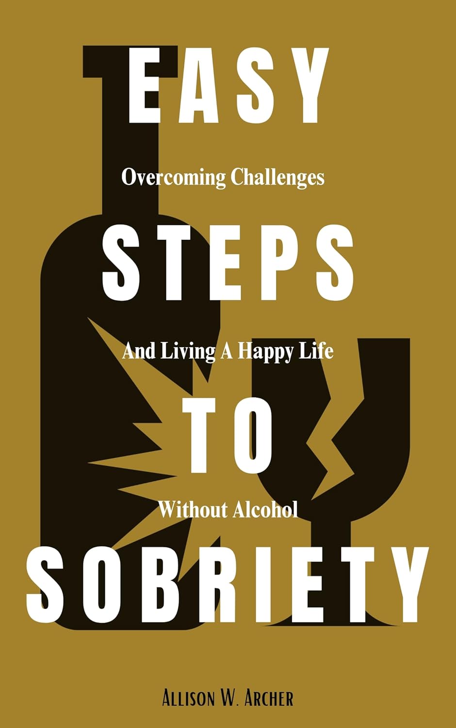 Easy Steps to Sobriety: Overcoming Challenges and Living a Happy Life ...