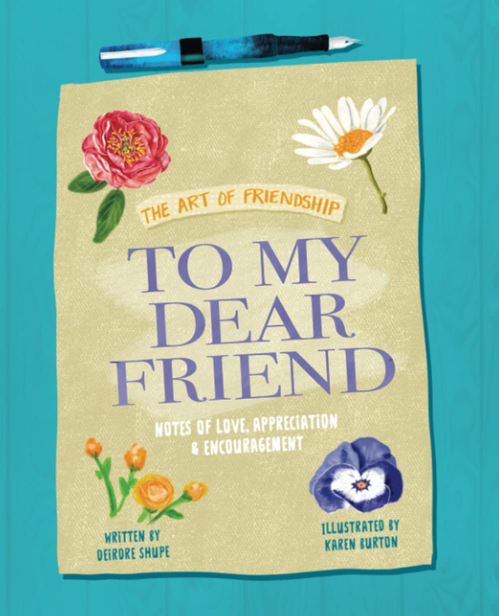 To My Dear Friend: The Art of Friendship: Shupe, Deirdre, Burton, Karen ...