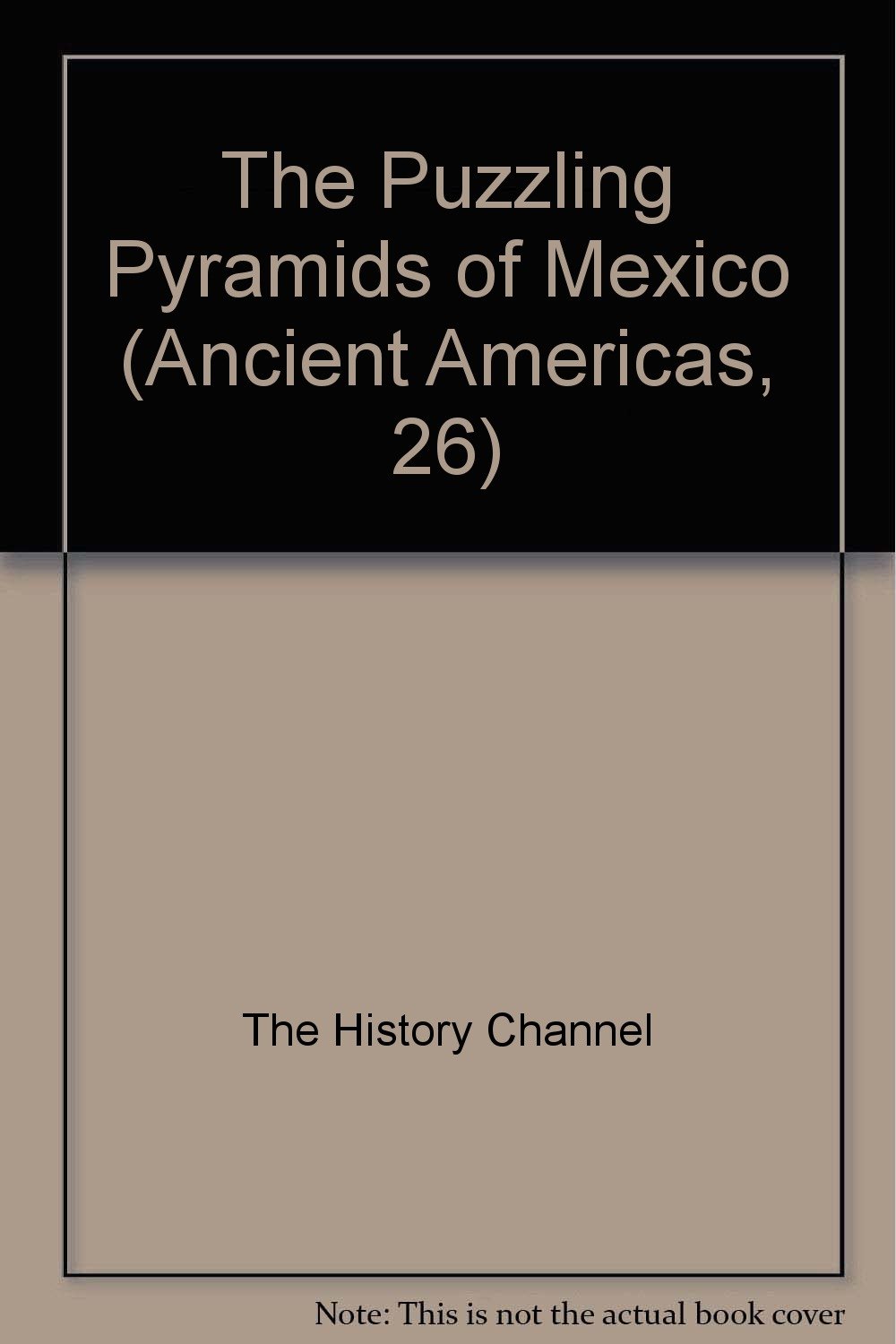 The Puzzling Pyramids of Mexico (Ancient Americas, 26): The History ...