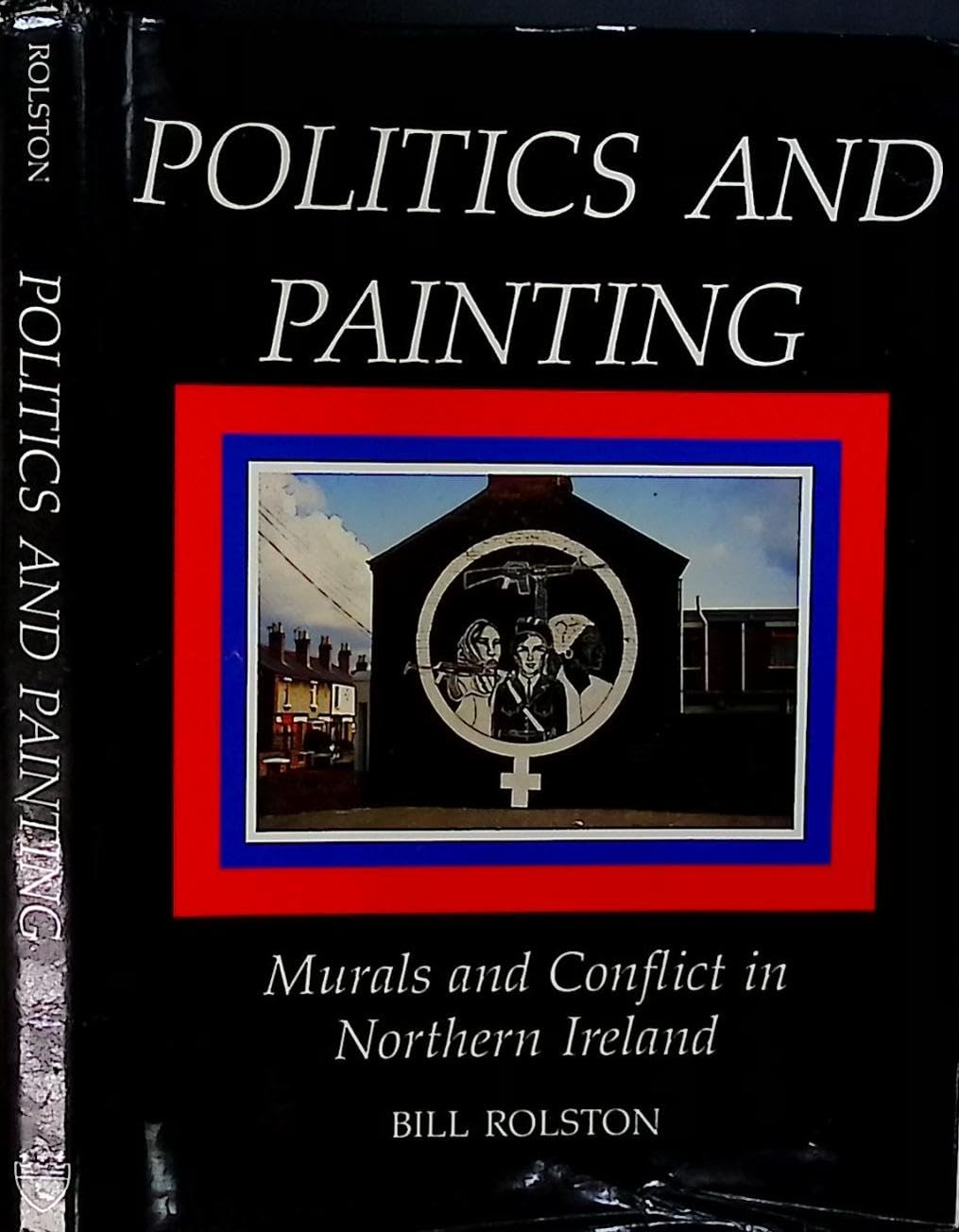 Politics and Painting: Murals and Conflict in Northern Ireland: Rolston ...