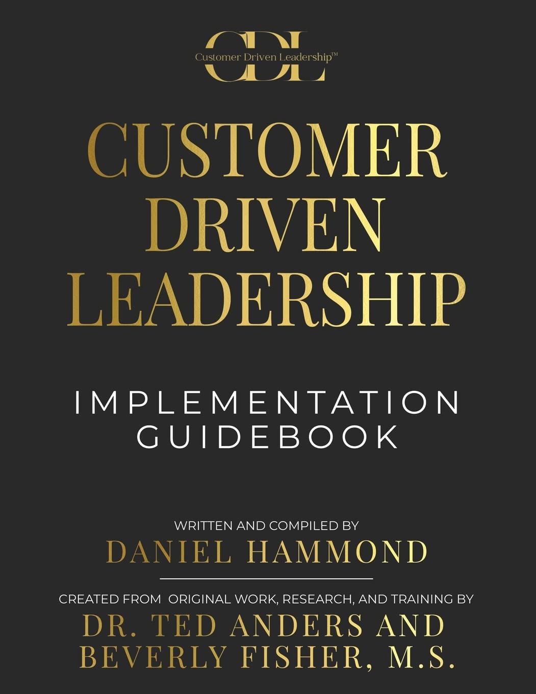 Customer Driven Leadership Implementation Guidebook: Hammond, Daniel ...