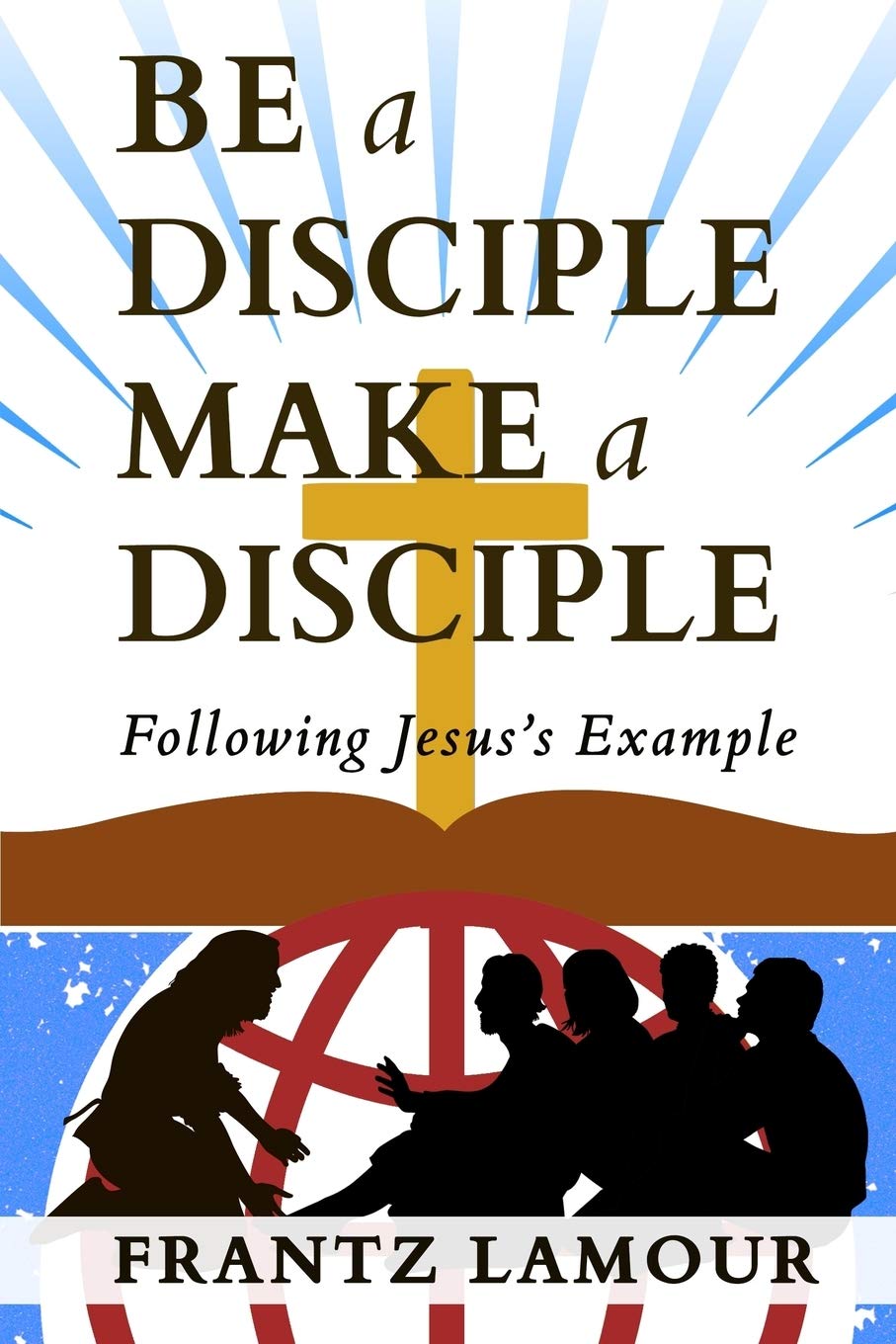 Be a Disciple Make a Disciple: Following Jesus’s Example: Lamour ...