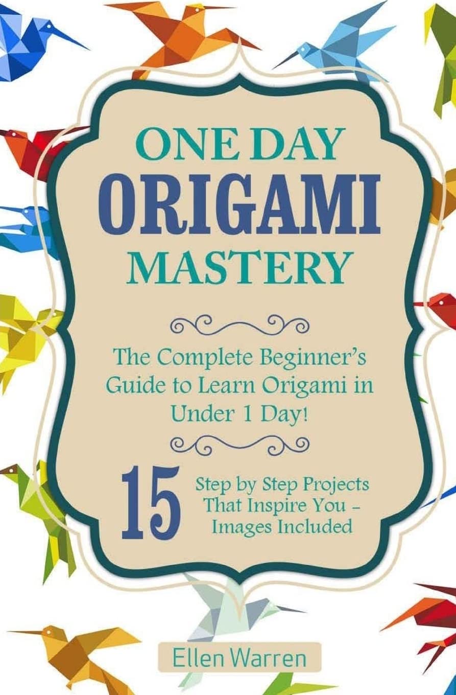 Origami: One Day Origami Mastery: The Complete Beginner’s Guide to ...