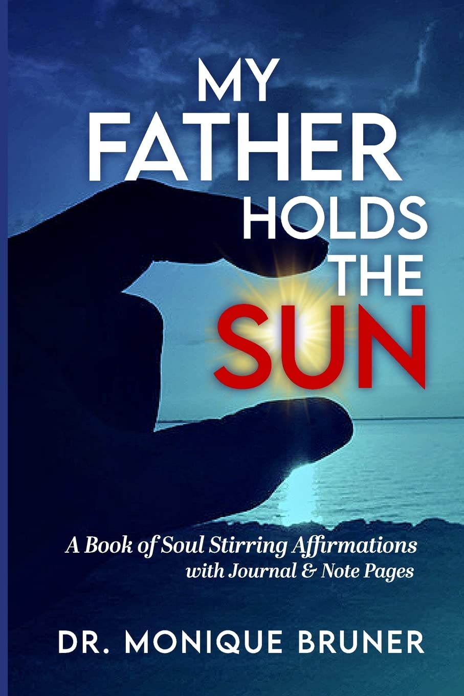 My Father Holds the Sun: A Book of Soul Stirring Affirmations: Bruner, Dr. Monique ...