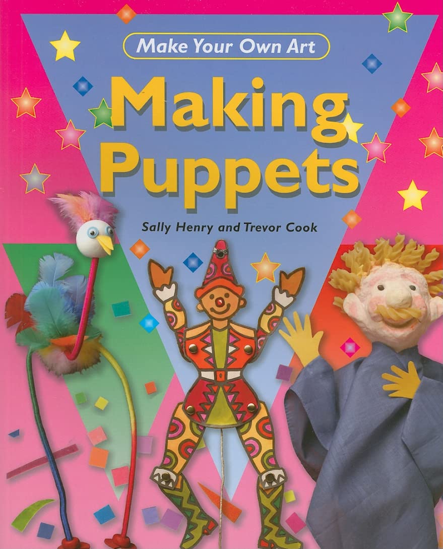 Making Puppets (Make Your Own Art): Henry, Sally, Cook, Trevor ...