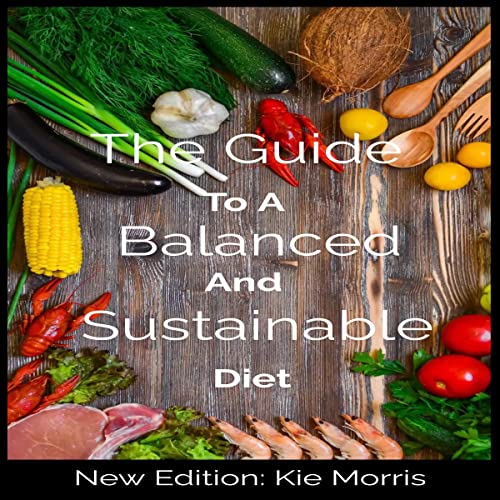 The Guide to a Balanced & Sustainable Diet : Kie Morris, Kevin Liberty ...
