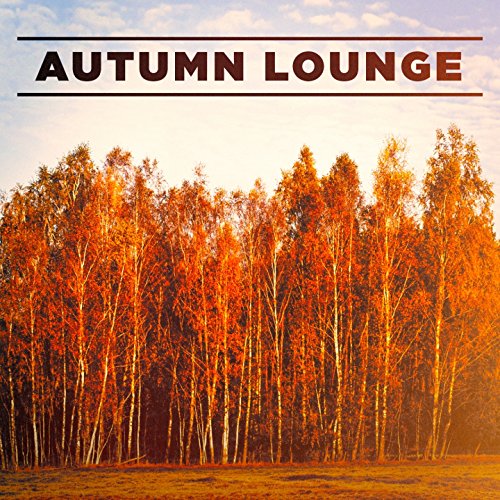 Autumn Lounge by Cafe Chillout Music Club, Ibiza Chill Out, Lounge ...