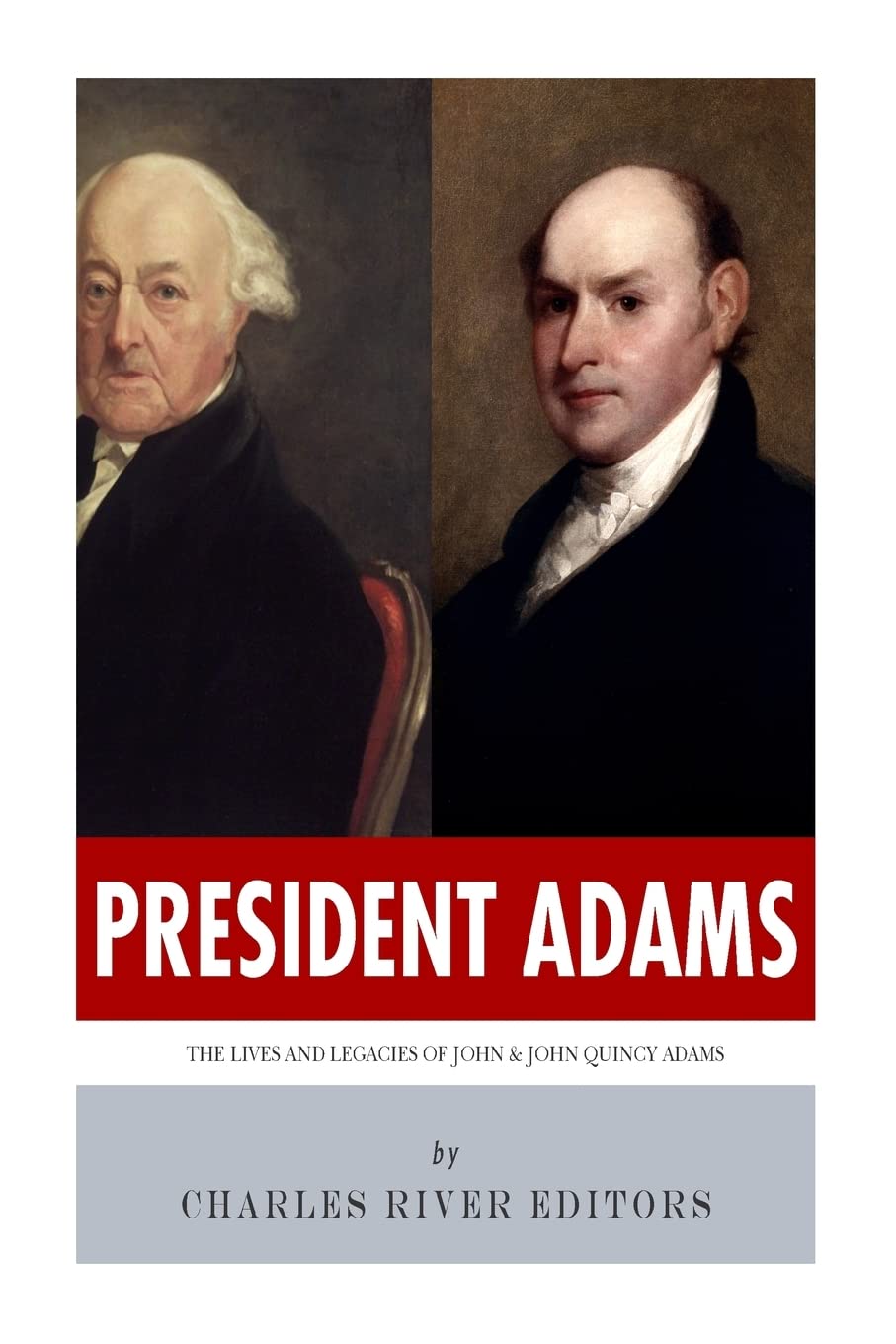 President Adams: The Lives and Legacies of John & John Quincy Adams ...