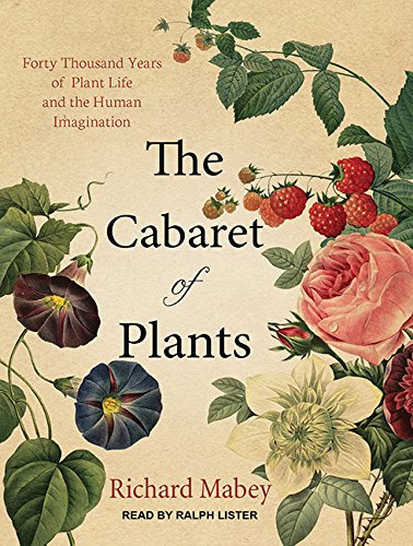 The Cabaret of Plants: Forty Thousand Years of Plant Life and the Human ...