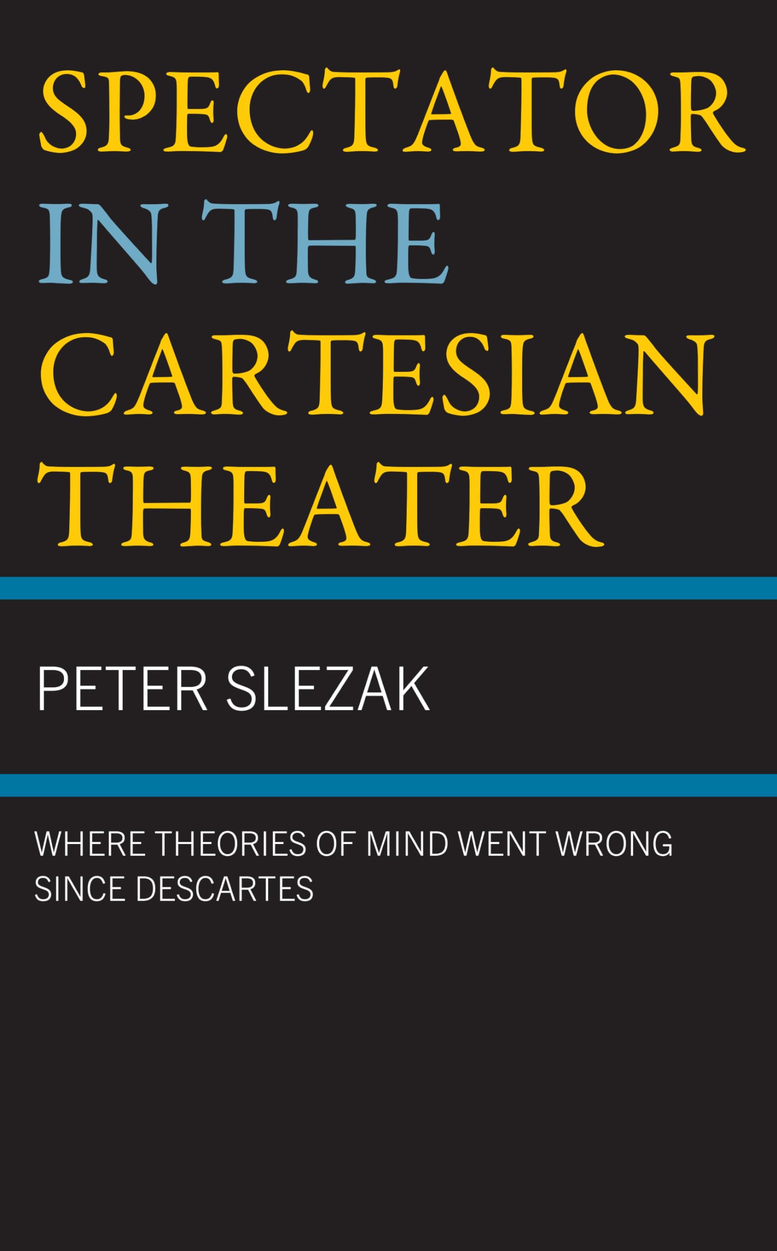Spectator in the Cartesian Theater: Where Theories of Mind Went Wrong ...
