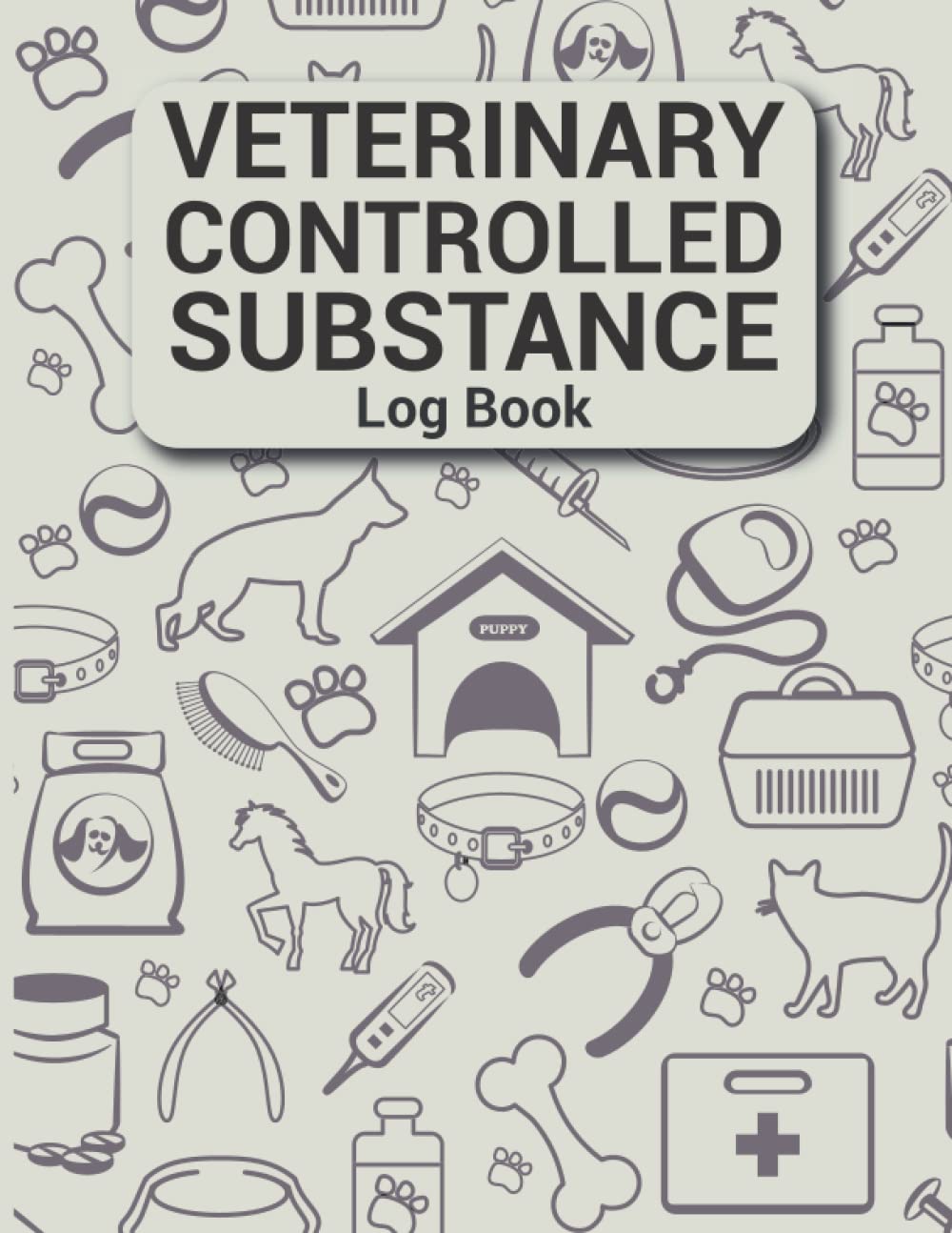 Veterinary Controlled Substance Log Book: Document Animal Patient Drug ...
