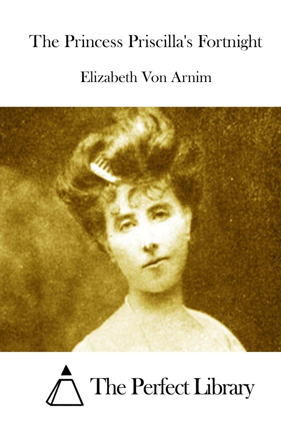 The Princess Priscilla's Fortnight: Von Arnim, Elizabeth, The Perfect ...