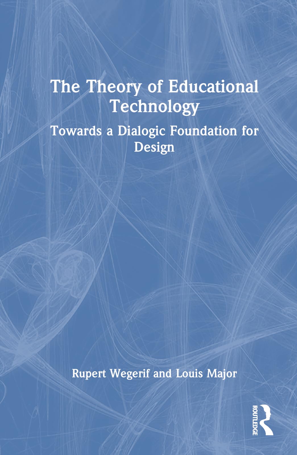 The Theory of Educational Technology: Wegerif, Rupert, Major, Louis ...