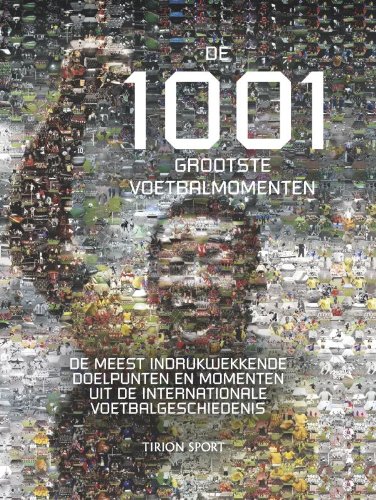 Tirion sport De 1001 grootste voetbalmomenten: de meest indrukwekkende ...