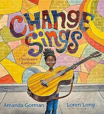 Change Sings: A Children's Anthem eBook : Gorman, Amanda, Long, Loren ...
