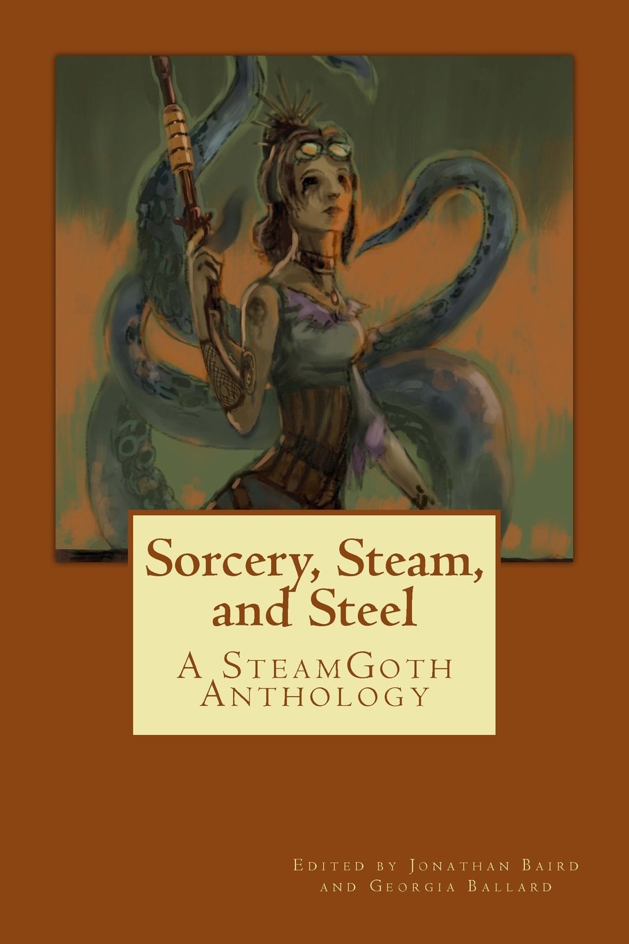 Sorcery, Steam, and Steel: A SteamGoth Anthology: Jonathan David Baird ...