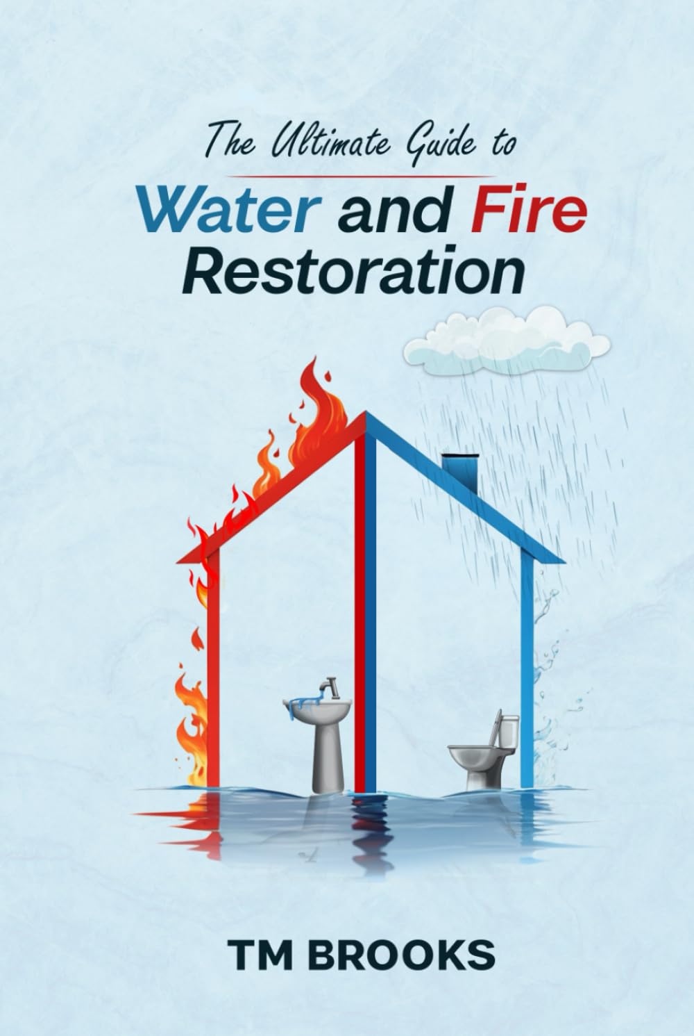 The Ultimate Guide to Water and Fire Restoration: Brooks, TM ...