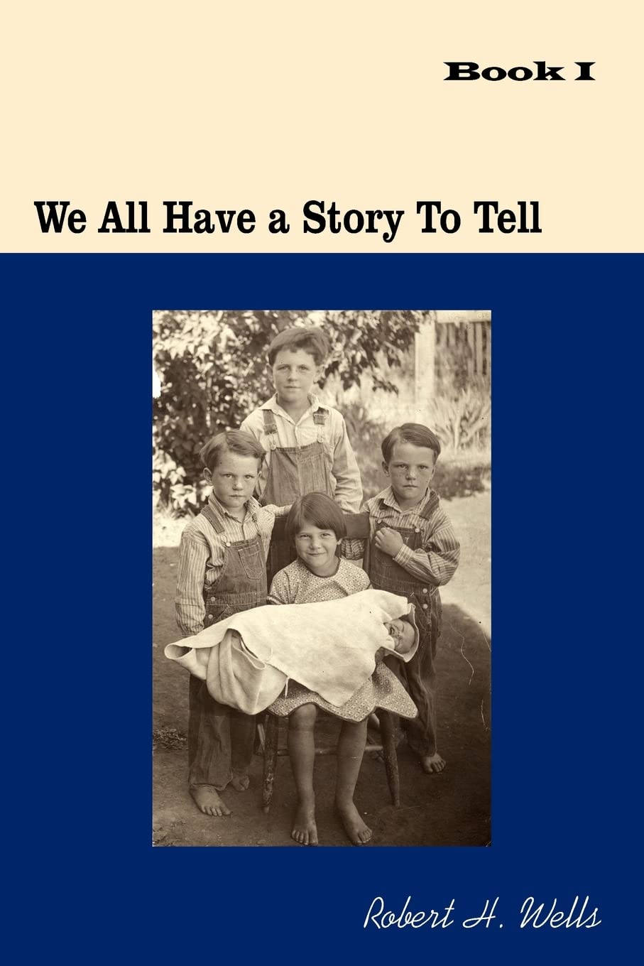 We All Have A Story To Tell: Book I: 1900-1941: Wells, Robert ...