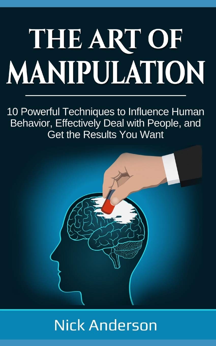 The Art of Manipulation: 10 Powerful Techniques to Influence Human ...