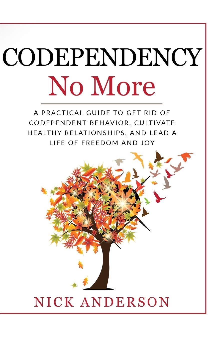 Codependency No More: A Practical Guide to Get Rid of Codependent Behavior, Cultivate Healthy ...