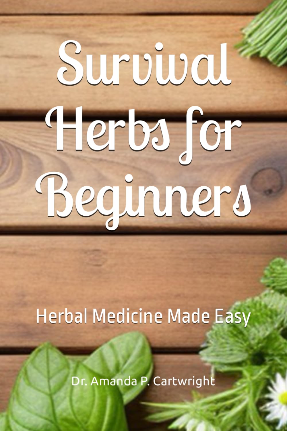Survival Herbs for Beginners: Herbal Medicine Made Easy: Cartwright, Dr ...