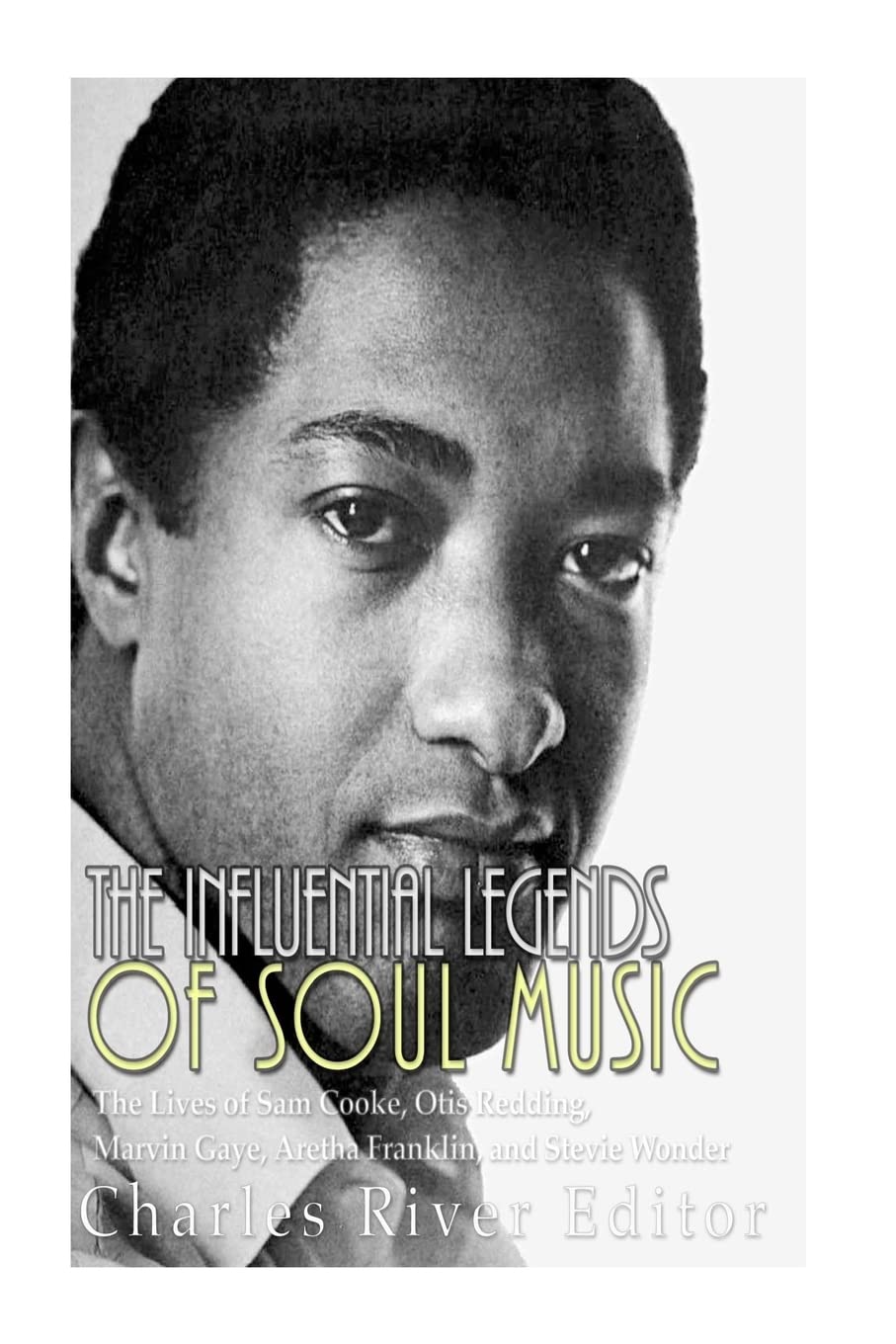 The Influential Legends of Soul Music: The Lives of Sam Cooke, Otis ...