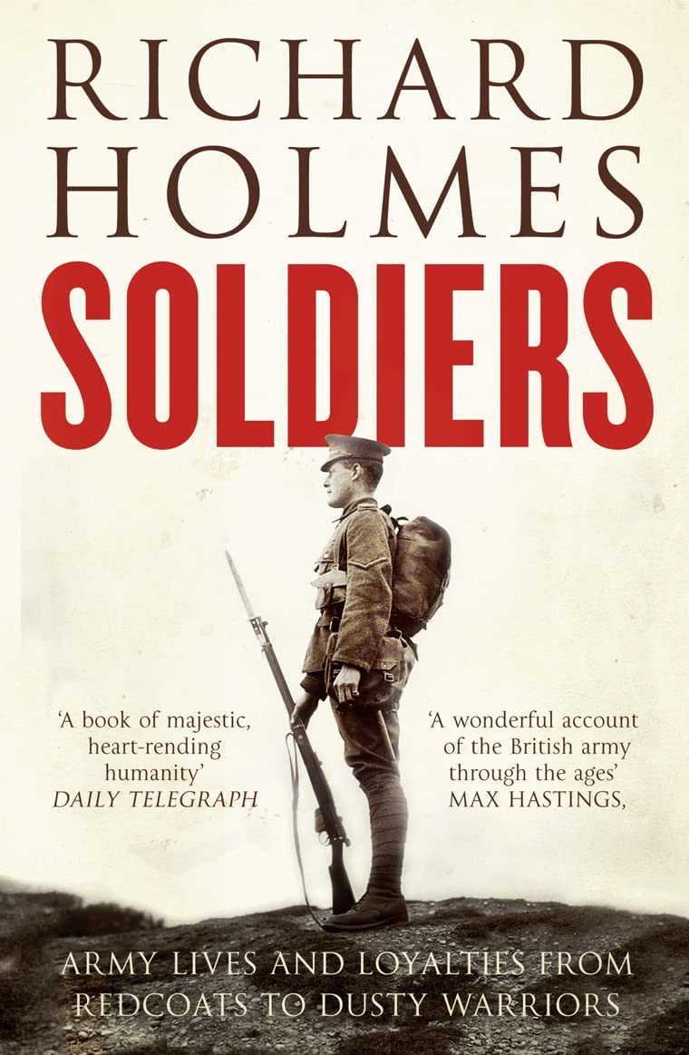 Soldiers: Army Lives and Loyalties from Redcoats to Dusty Warriors ...