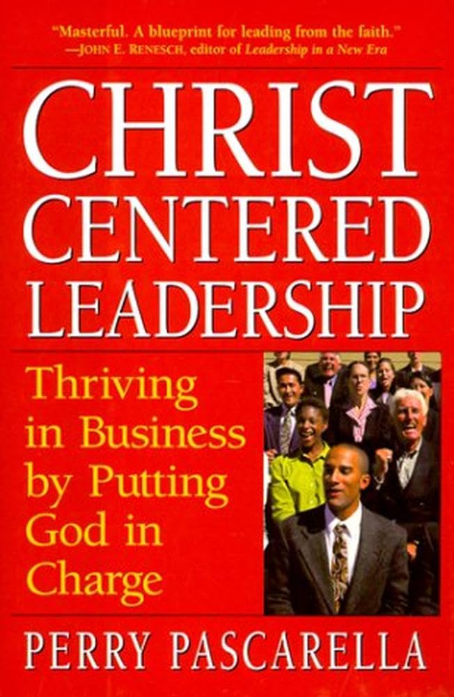 Christ-Centered Leadership: Thriving in Business by Putting God in ...