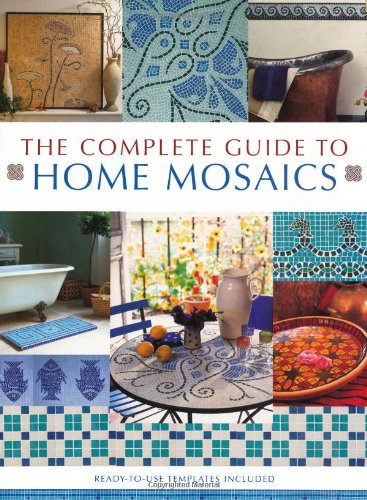 The Complete Guide to Home Mosaics: Ready-To-Use Templates Included: n ...