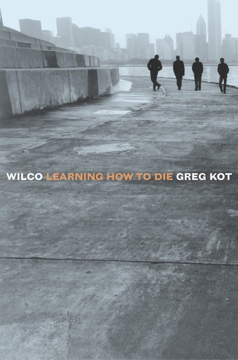 Wilco: Learning How to Die: Kot, Greg: 9780767915588: Amazon.com: Books