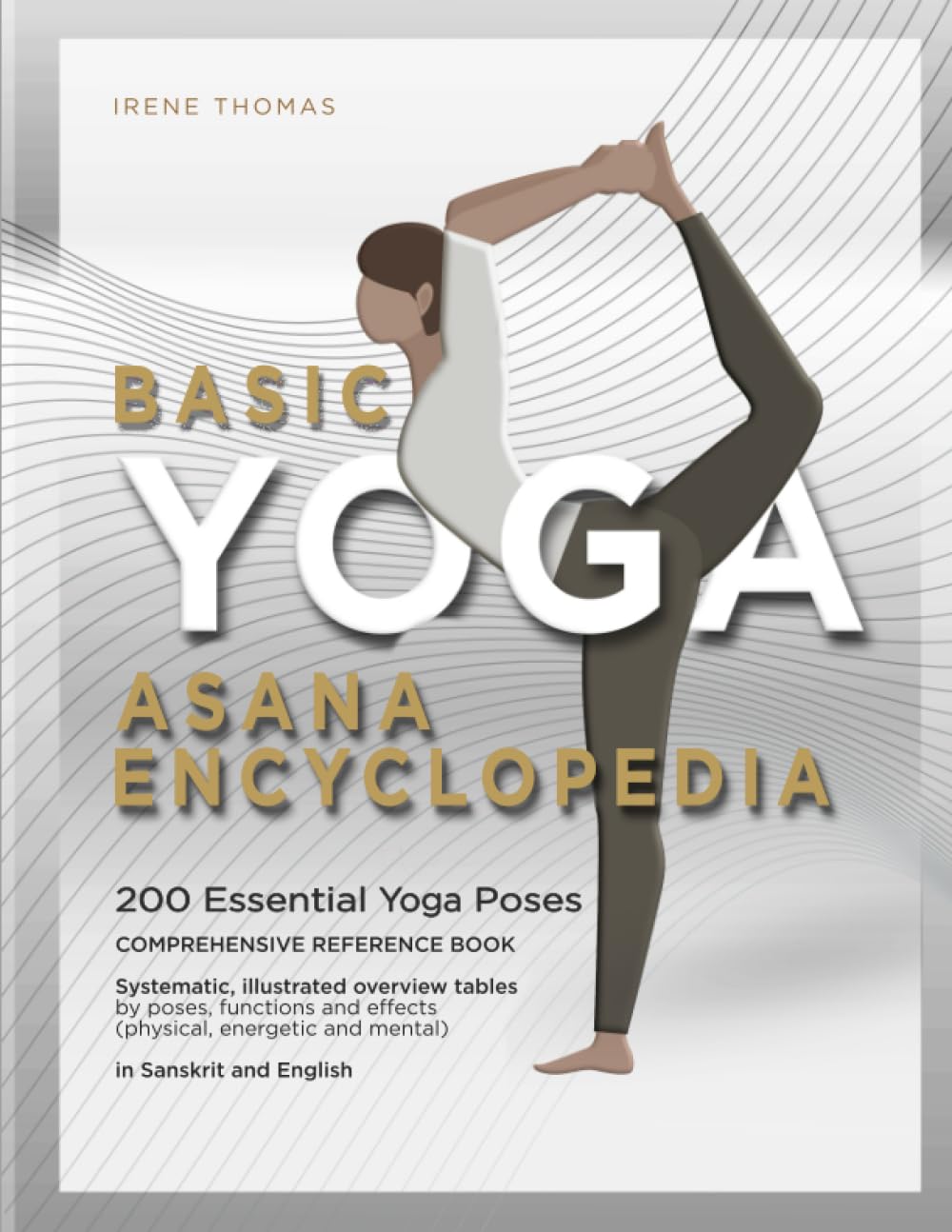 Basic Yoga Asana Encyclopedia - 200 Essential Yoga Poses: Comprehensive ...