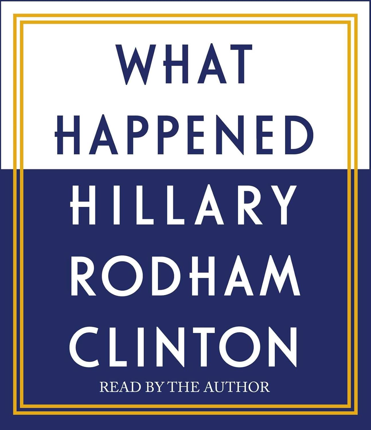 What Happened: Clinton, Hillary Rodham, Clinton, Hillary Rodham ...