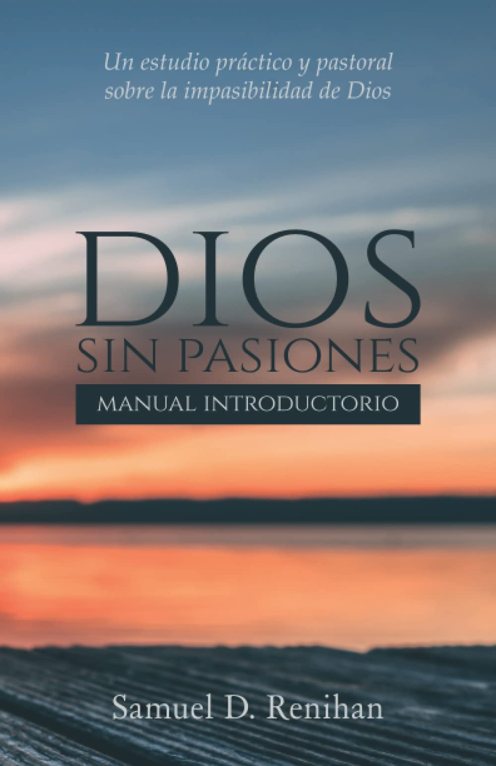 Dios sin pasiones: manual introductorio: Un estudio práctico y pastoral ...