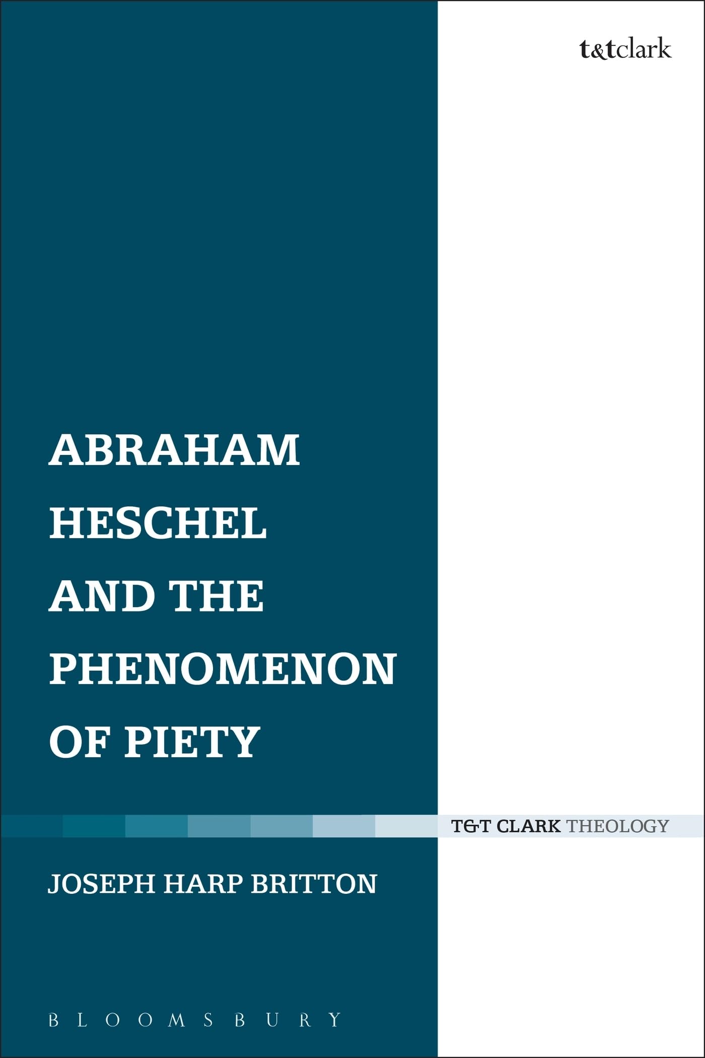 Abraham Heschel and the Phenomenon of Piety: Britton, Joseph Harp ...