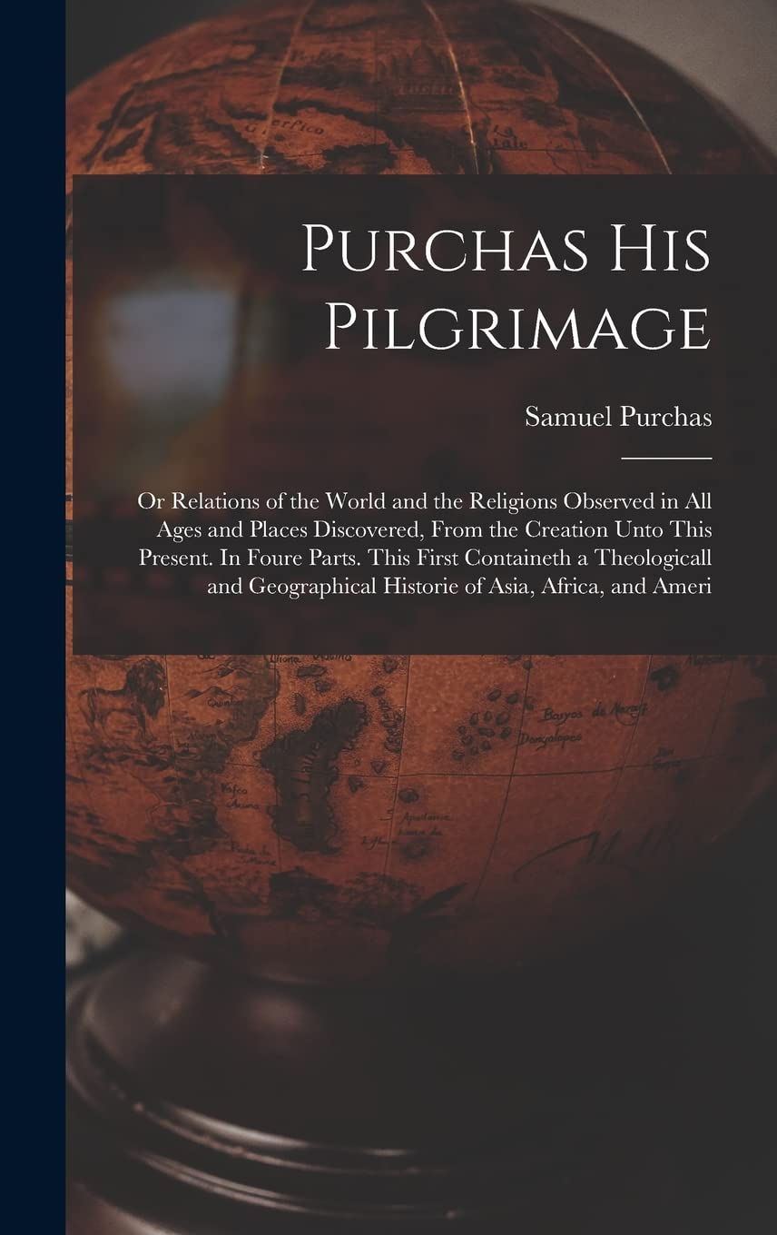 Purchas his Pilgrimage: Or Relations of the World and the Religions ...