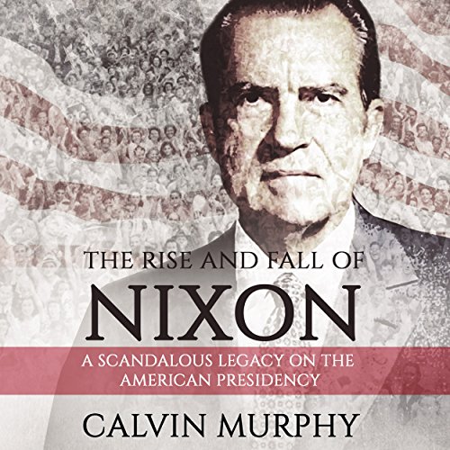 Amazon.com: The Rise and Fall of Nixon: A Scandalous Legacy on the ...