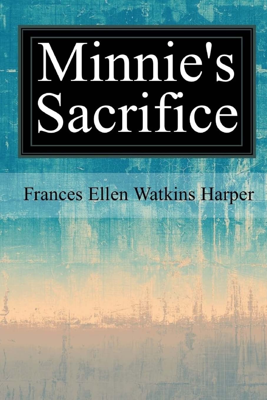 Minnie's Sacrifice: Harper, Frances Ellen Watkins: 9781547293964 ...