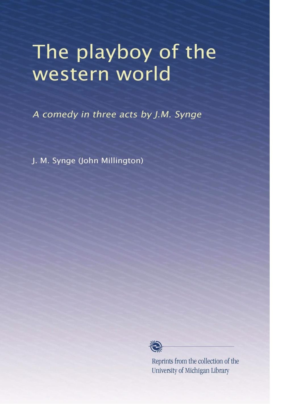 The playboy of the western world: A comedy in three acts by J.M. Synge ...