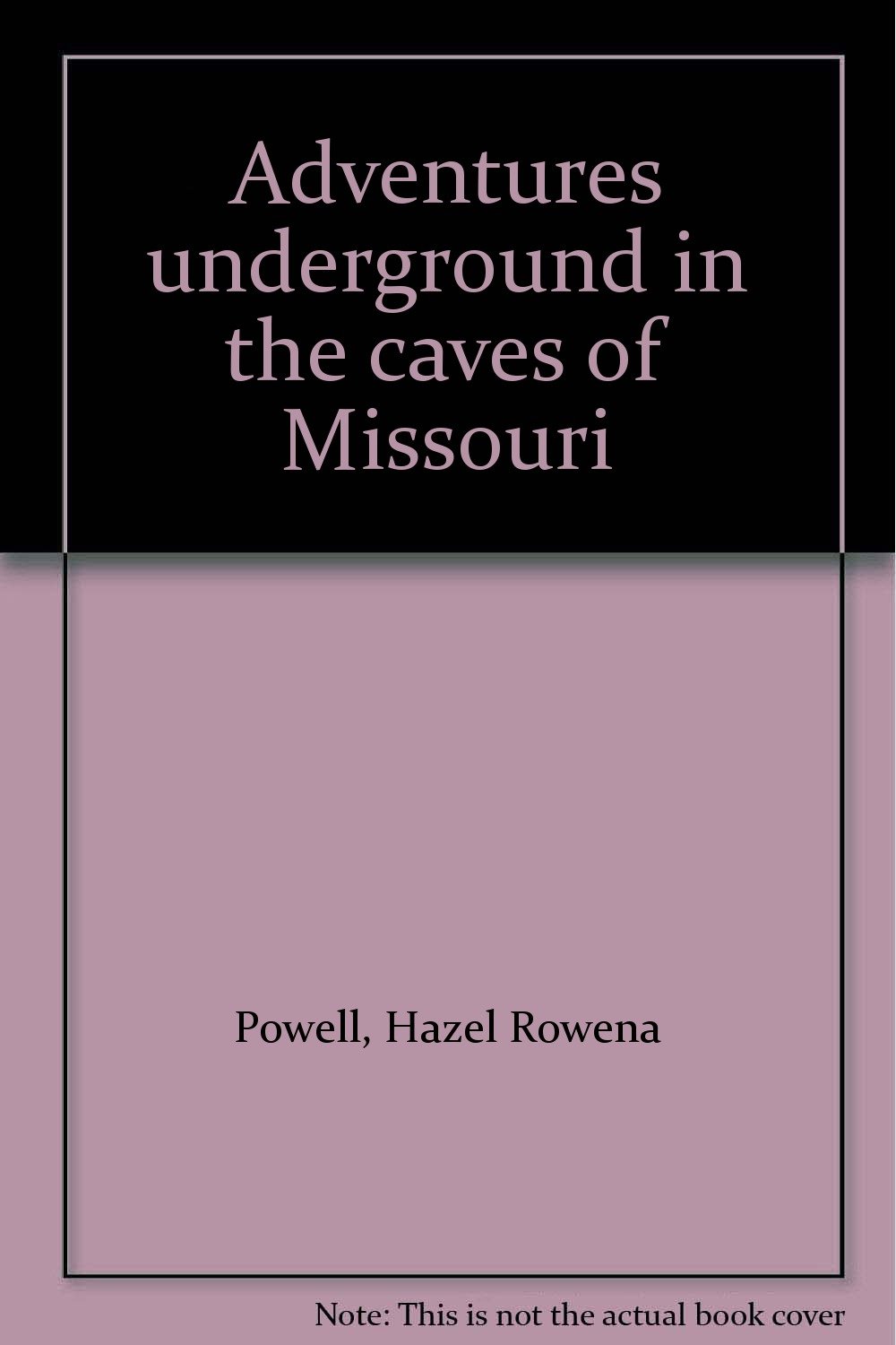 Adventures underground in the caves of Missouri: Powell, Hazel Rowena ...