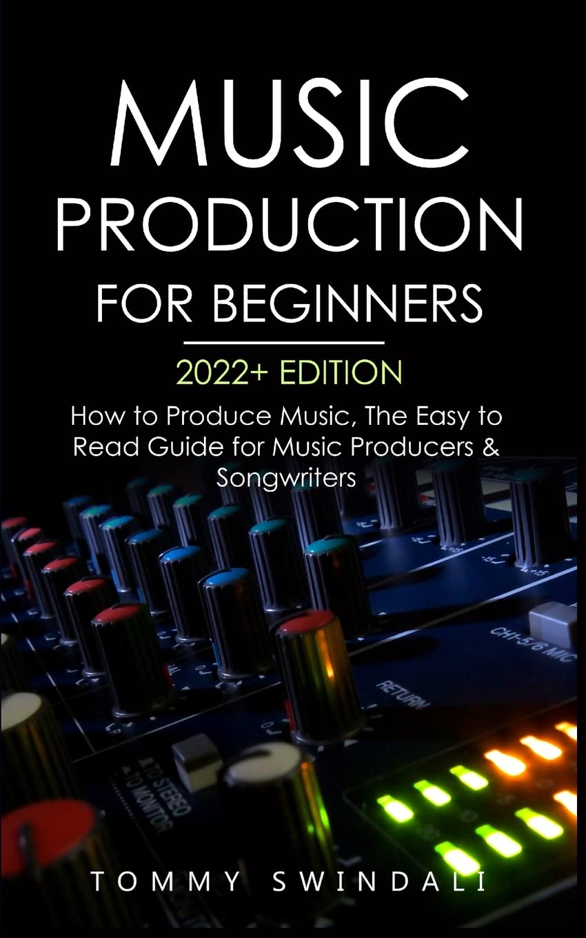 Music Production For Beginners 2022+ Edition: How to Produce Music, The ...
