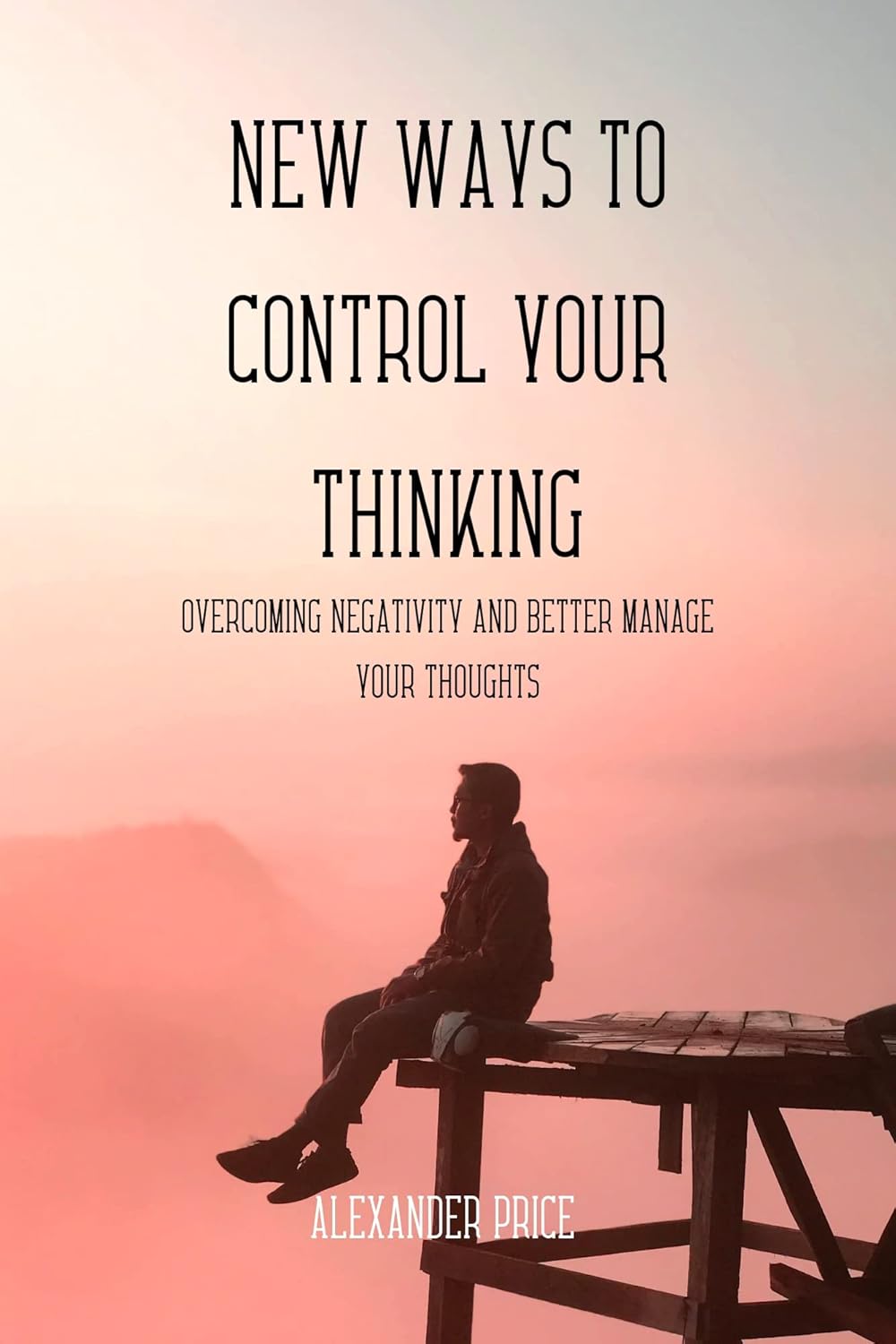 NEW WAYS TO CONTROL YOUR THINKING : Overcome negativity and better ...