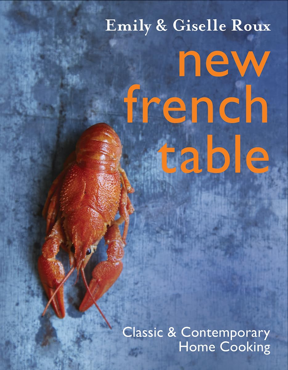 New French Table: Classic and Contemporary Home Cooking: Roux, Emily ...
